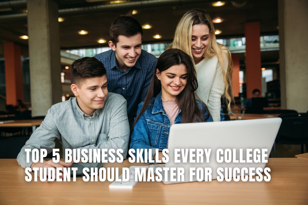 Top 5 Business Skills Every College Student Should Master